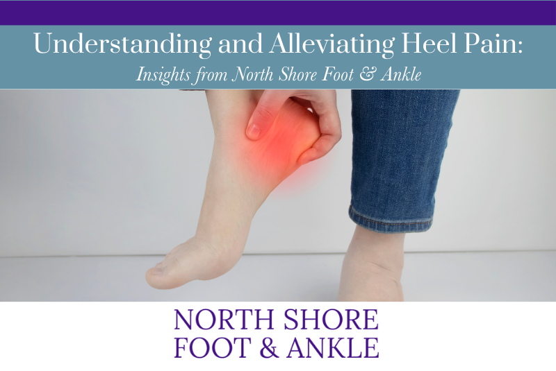 Understanding and Alleviating Heel Pain: Insights from North Shore Foot ...